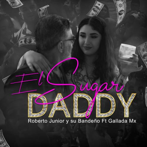 El Sugar Daddy - Letra - Roberto Junior Y Su Bandeño y Gallada Mx
