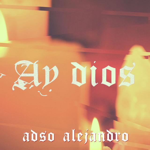 Ay Dios - Letra - Adso Alejandro - Musica.com