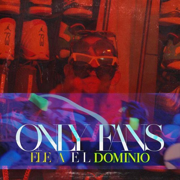 Only Fans - Letra - Ele A El Dominio - Musica.com