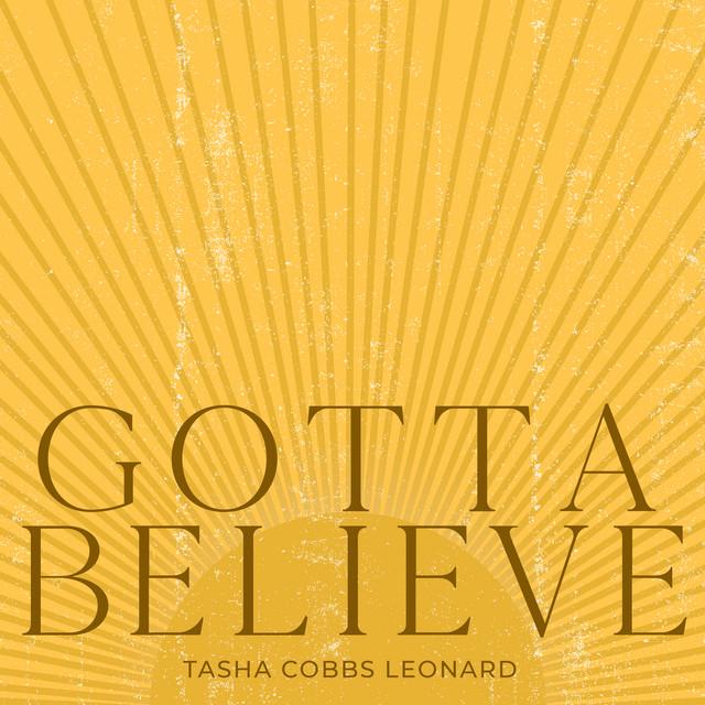 Gotta Believe - Letra - Tasha Cobbs Leonard - Musica.com