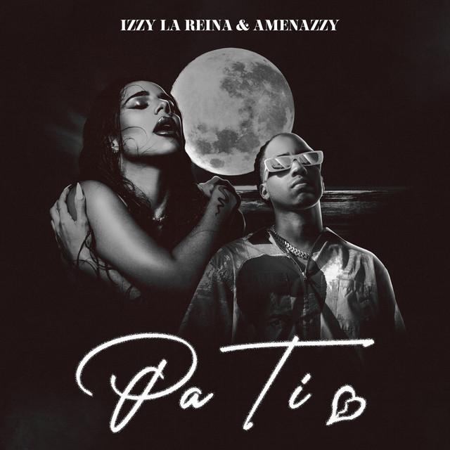 Pa Ti - Letra - Izzy La Reina y Amenazzy - Musica.com