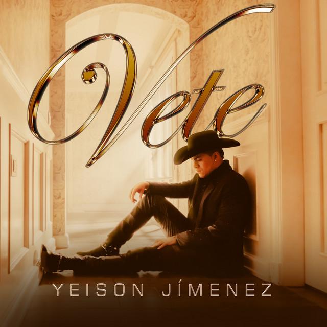 Vete - Letra - Yeison Jimenez - Musica.com