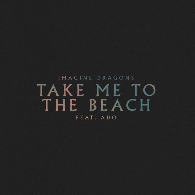 Take Me To The Beach - Letra - Imagine Dragons y Ado - Musica.com