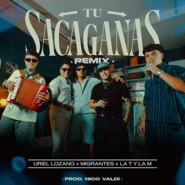 Tu Sacaganas Remix - Letra - Migrantes, Uriel Lozano y La T y la M
