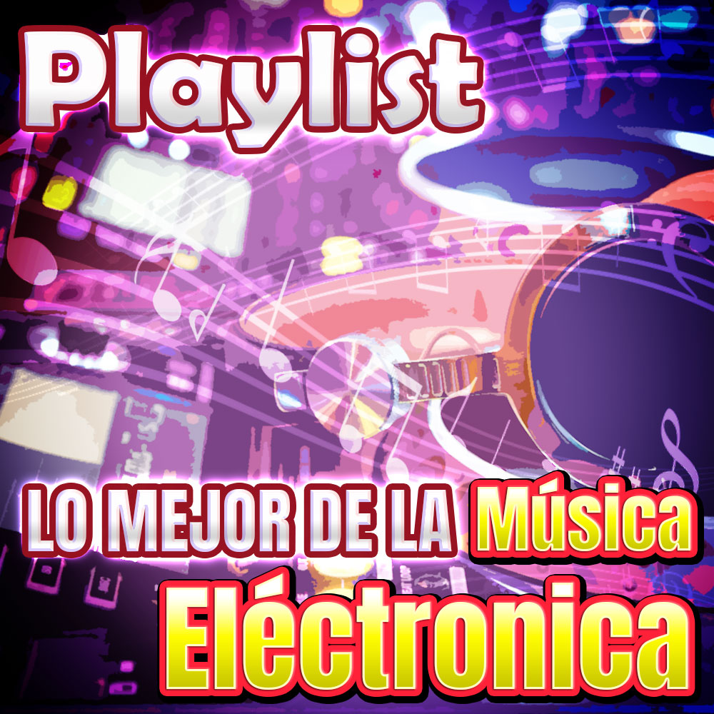 Lo Mejor de la Música Electrónica (Playlist) - Musica.com